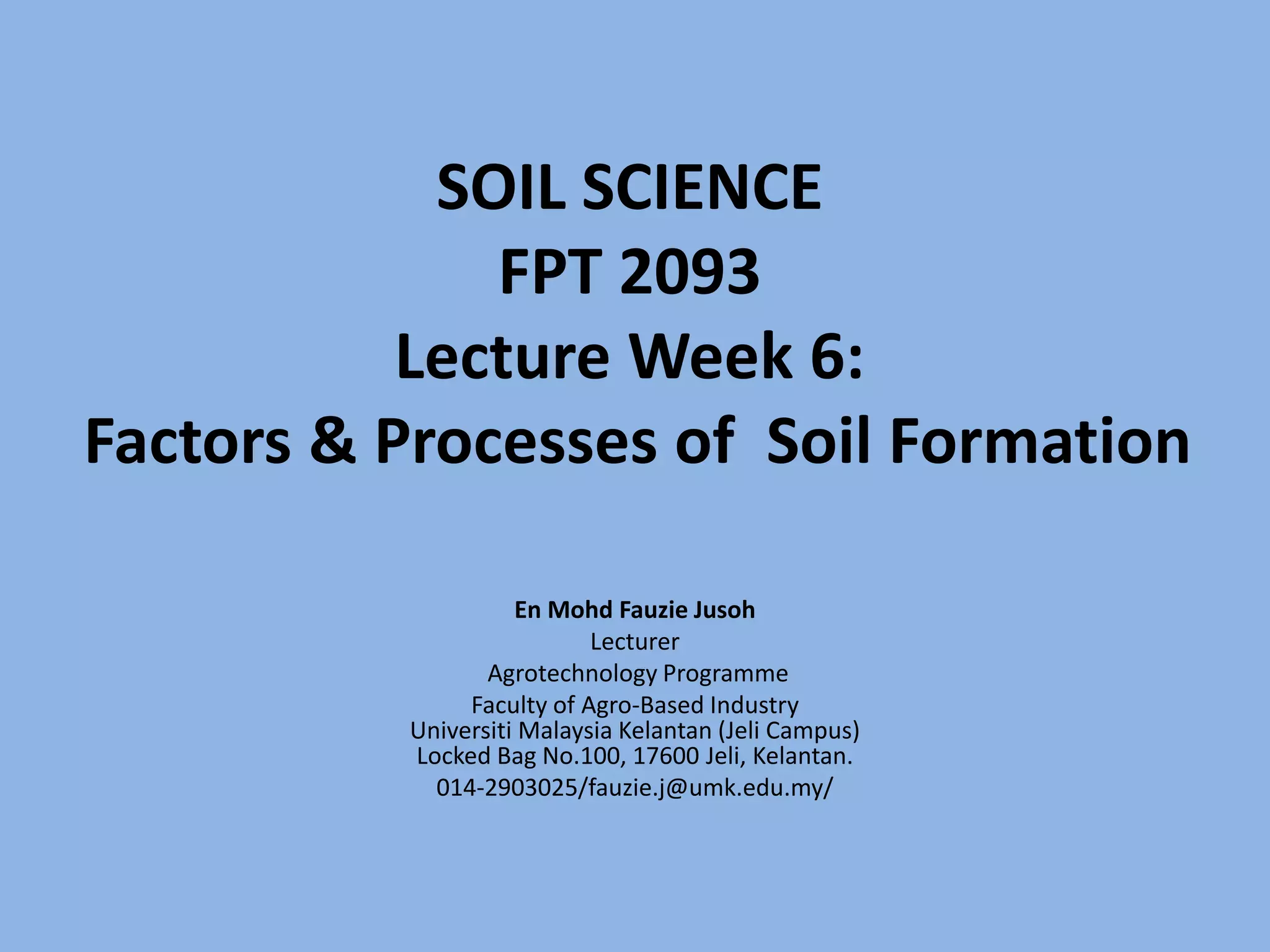 Fpt 2093 soil_science_week_6_factors_amp_processes_of_soil_formation | PPTX