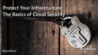 Protect Your Infrastructure: Basics of Cloud Security | Fpwebinar | PPT