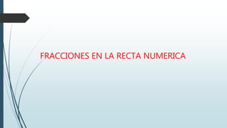 FRACCIONES EN LA RECTA NUMERICA.pptx