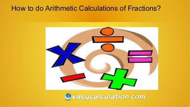 How To Do Arithmetic Calculation Of Fractions How To Do Arithmetic Calculation Of Fractions