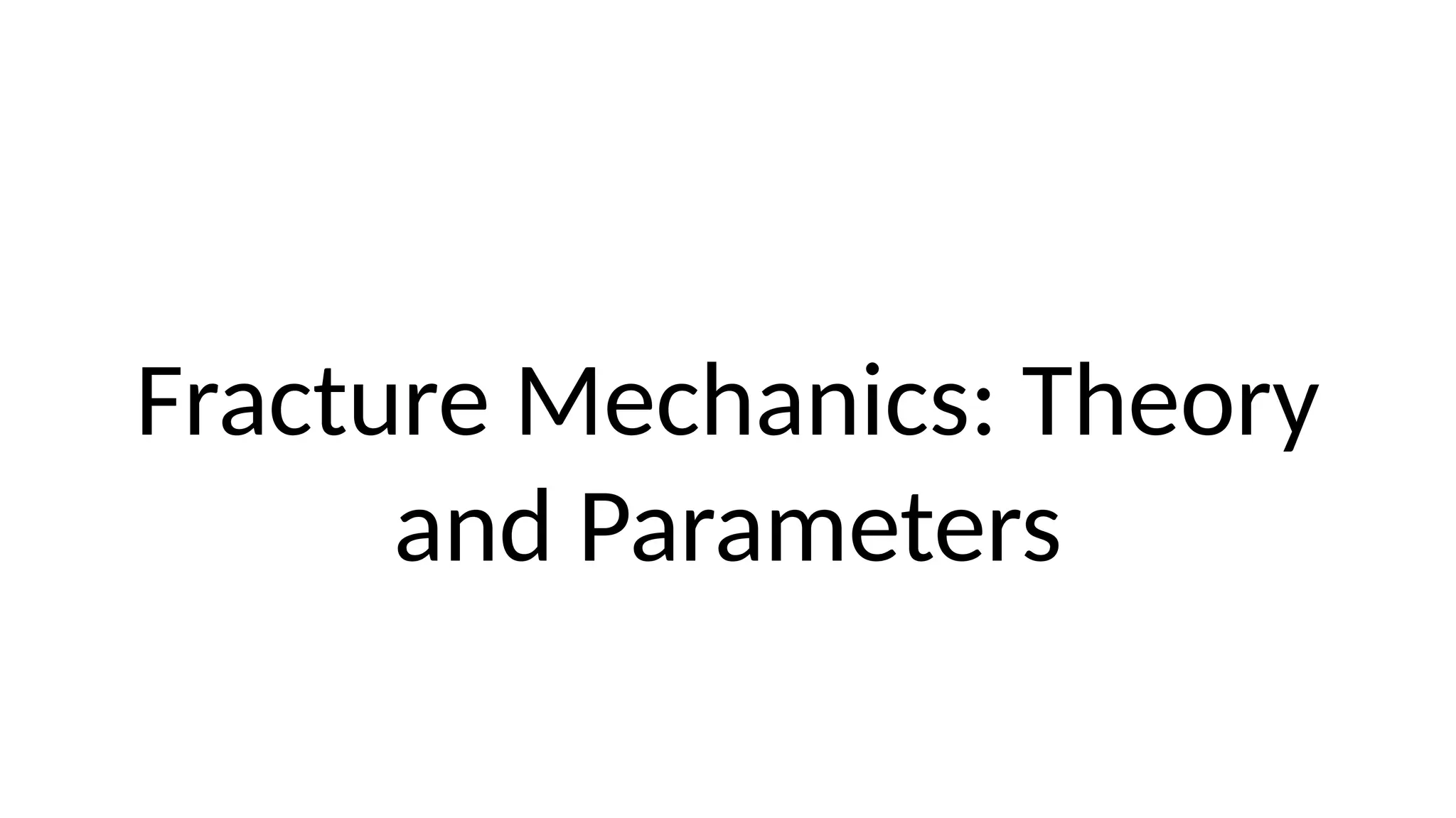 Fracture Mechanics_ Theory and Parameters.pptx