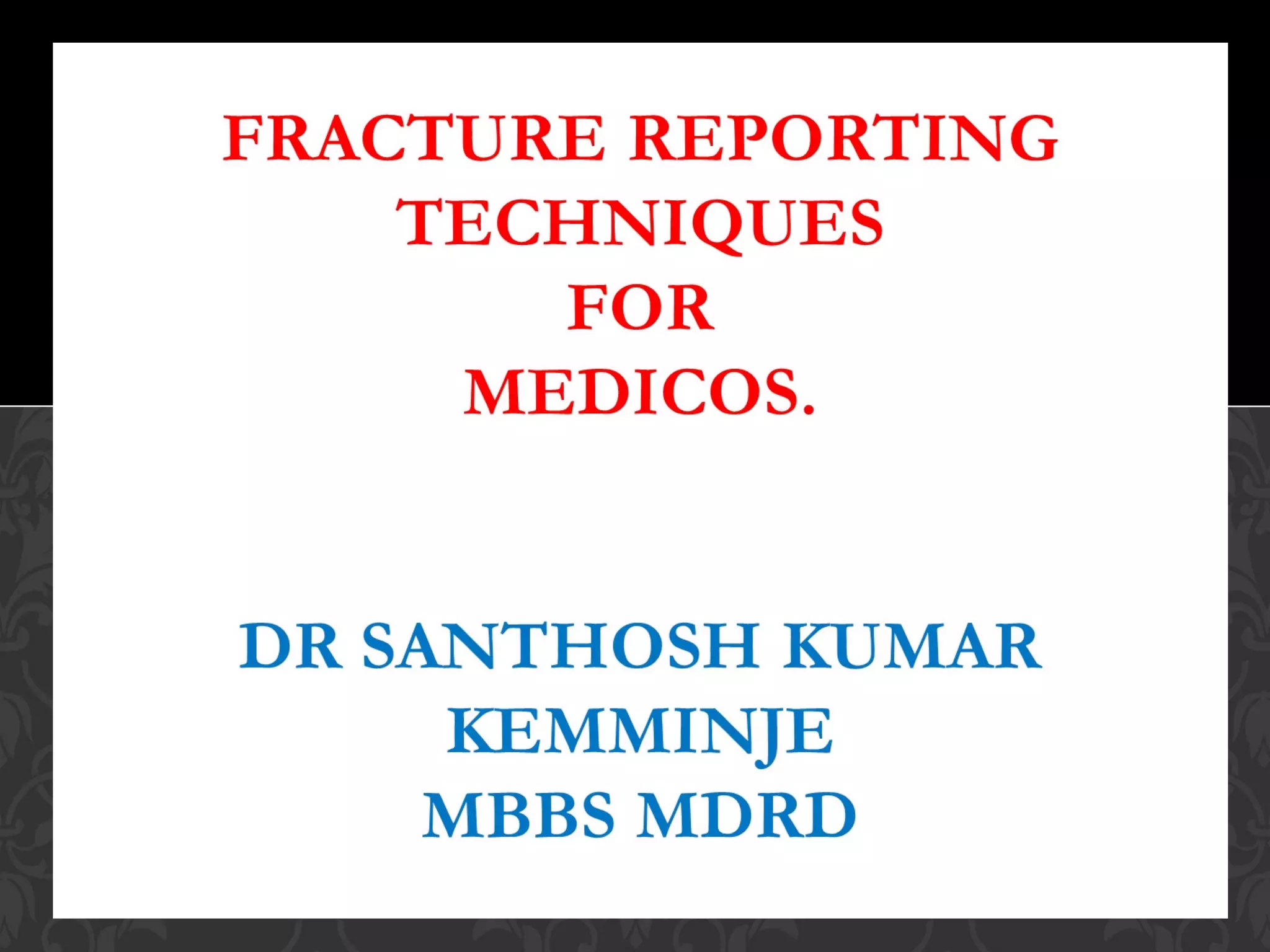 FRACTURE REPORTING TECHNIQUES FOR MEDICOS | PPT