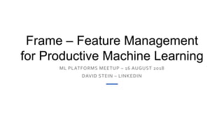Frame - Feature Management for Productive Machine Learning | PPT