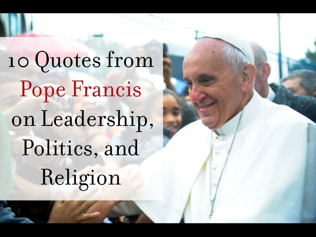 10 Quotes from Pope Francis on Leadership, Politics, and Religion