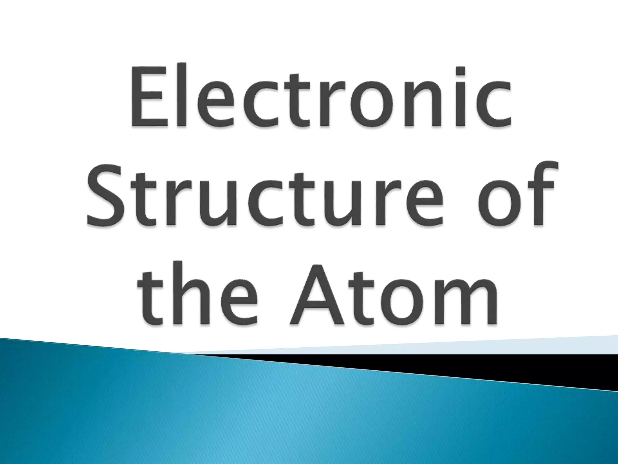 Electronic Structure of an Atom | PPTX