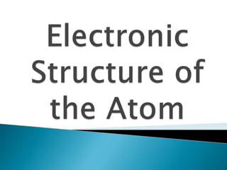 Electronic Structure of an Atom | PPTX
