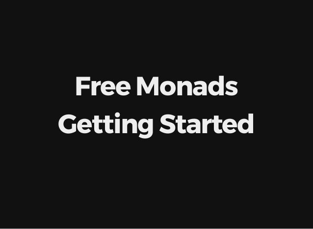 Free Monads Getting Started Free Monads Getting Started