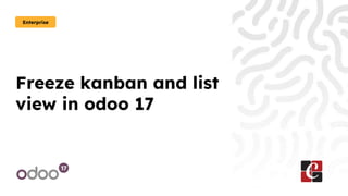 Freeze kanban and list view in the odoo 17 | PPTX