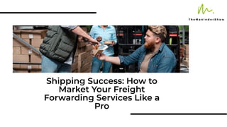 Shipping Success: How to Market Your Freight Forwarding Services Like a ...