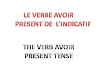 FRENCH: VERBE AVOIR PRESENT DE L’INDICATIF | PPTX