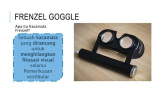 Frenzel Goggles nystagmus how to examine | PPTX