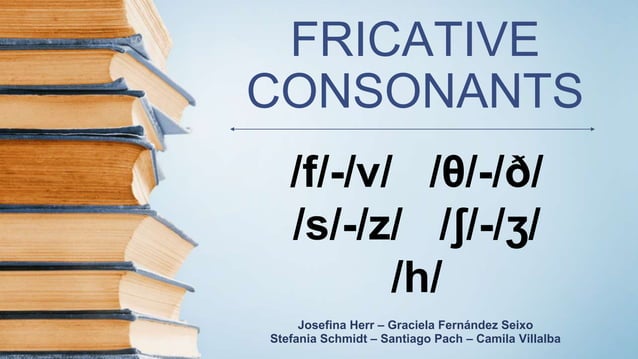 FRICATIVE CONSONANTS | PPTX | Dental Health | Diseases and Conditions