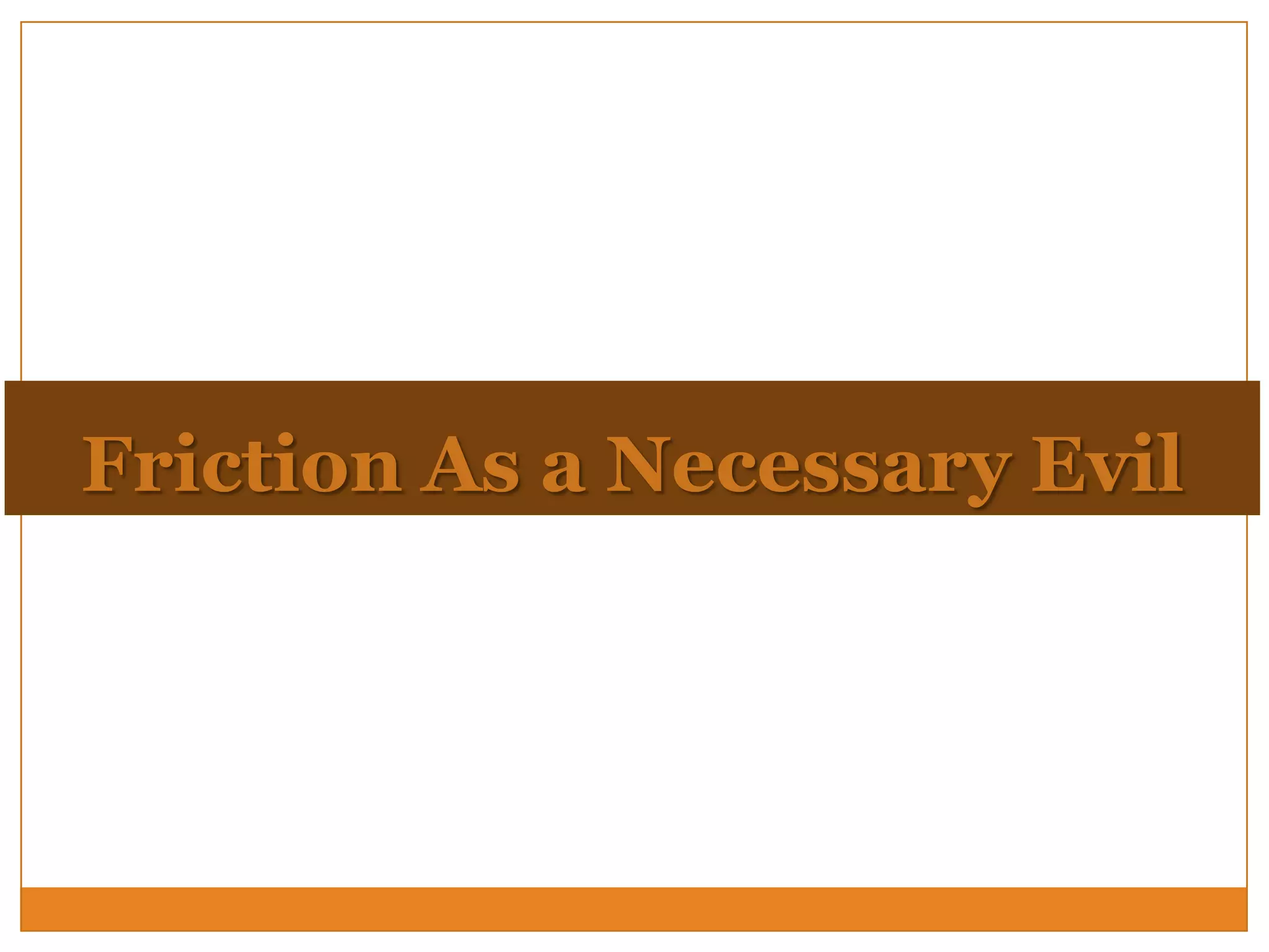 Friction: A Necessary Evil (38 characters | PPT