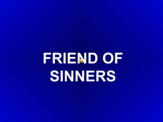 Friend Of Sinners | PPT