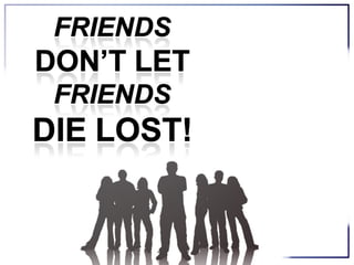 Friends Don't Let Friends Die Lost | PPT