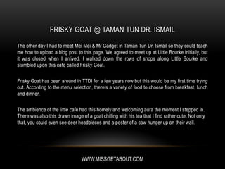 Frisky Goat @ Taman Tun Dr. Ismail | PPT