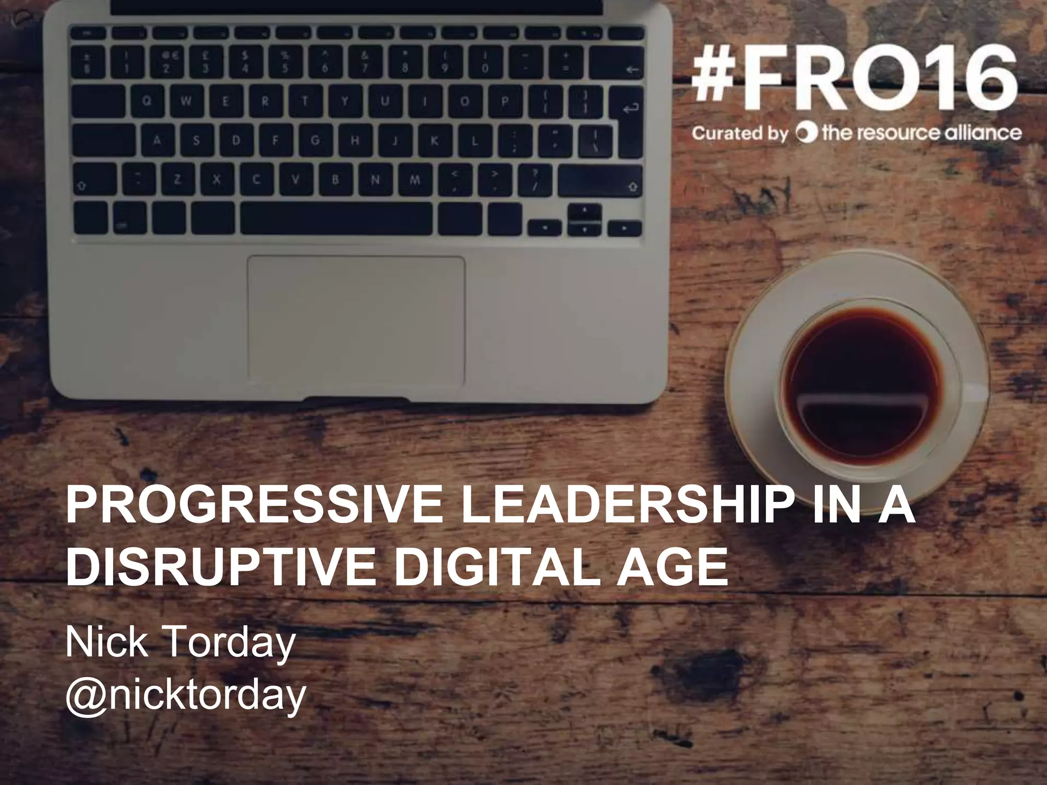 Progressive leadership in a disruptive digital age - #FRO16 | PPT