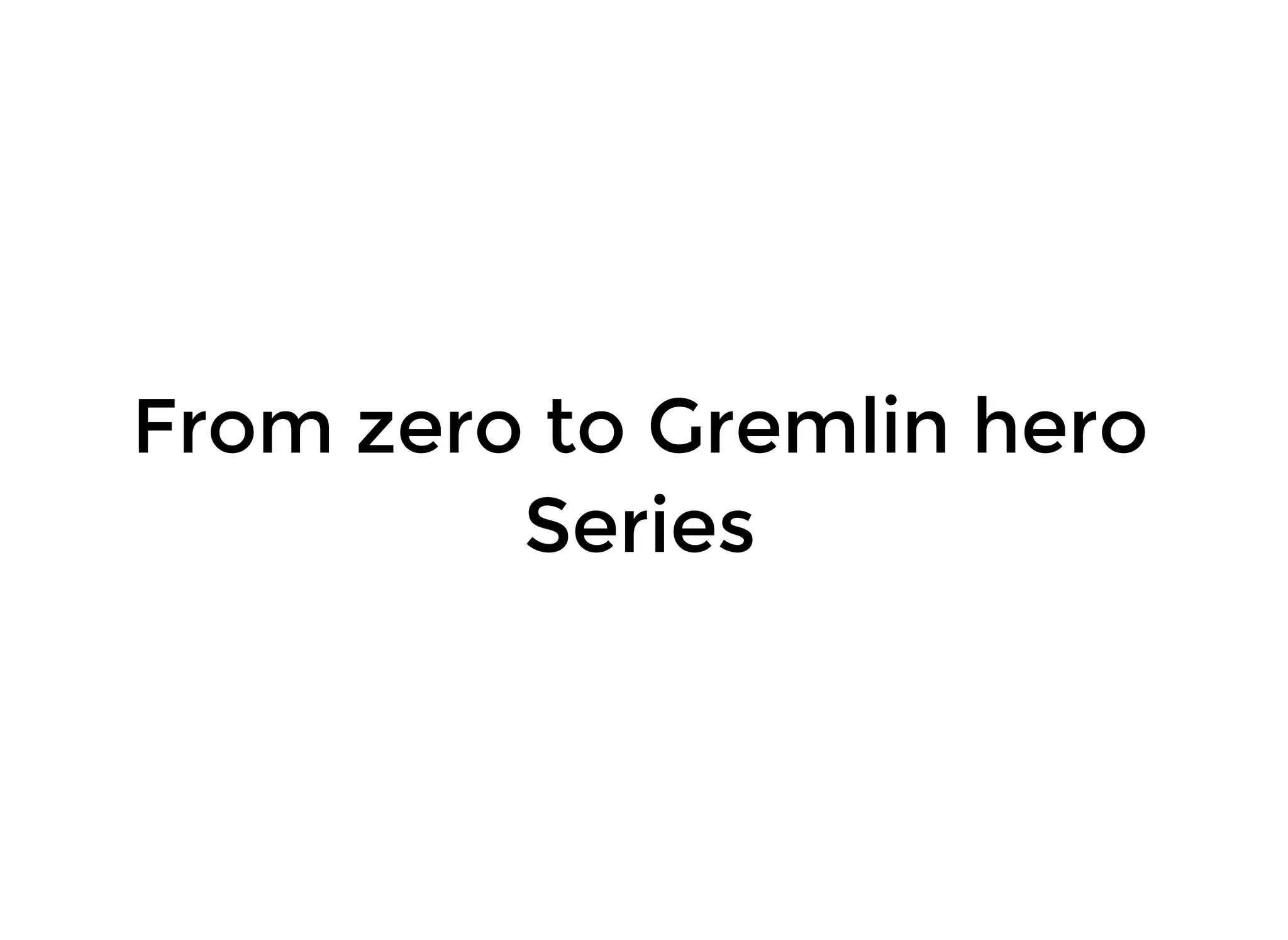 From zero to gremlin hero - Part I | PPT | Free Download