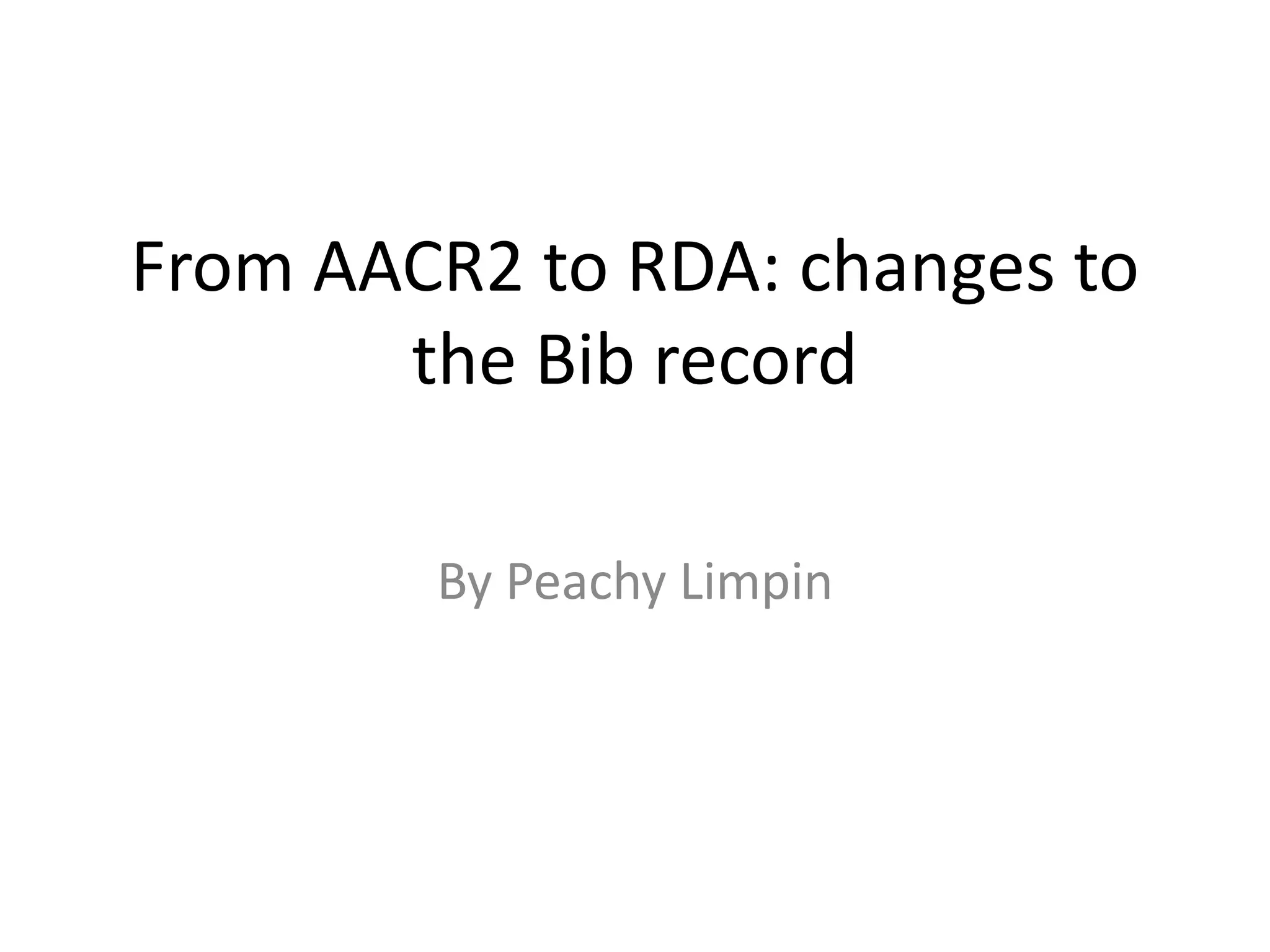 From AACR to RDA: Changes to the Bib Record | PPT
