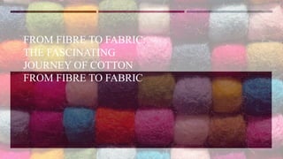 From Fibre To Fabric The Fascinating Journey Of Cotton From Fibre To ...