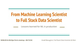 From Machine Learning Scientist to Full Stack Data Scientist: Lessons learned for ML in ...