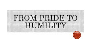 From pride to humility | PPTX