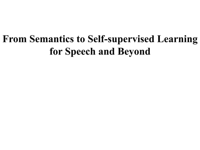 From Semantics to Self-supervised Learning for Speech and Beyond (Opening Keynote, Interspeech ...
