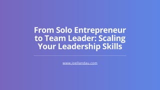 From Solo Entrepreneur to Team Leader Scaling Your Leadership Skills By ...