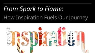 From Spark to Flame: How Inspiration Fuels Our Journeys PPT.pptx