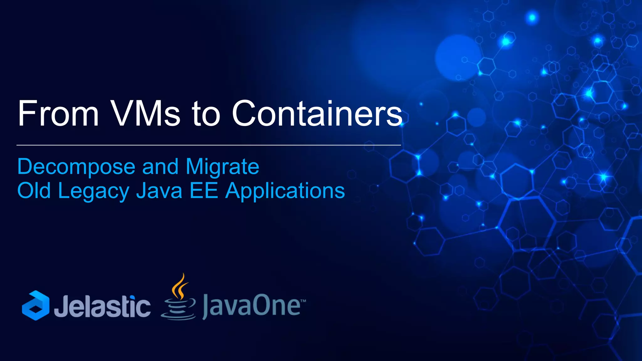 From VMs to Containers: Decompose and Migrate Old Legacy JavaEE Application | PPT