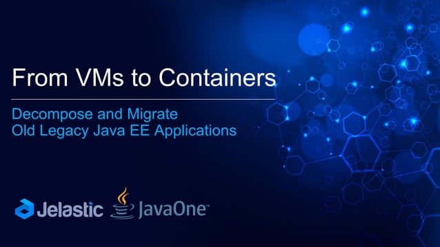 From VMs to Containers: Decompose and Migrate Old Legacy JavaEE Application | PPT