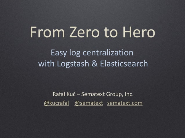 From zero to hero - Easy log centralization with Logstash and ...