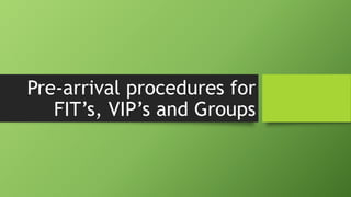 Front Office(Pre-arrival procedure for FIT, VIP & Groups) | PPTX
