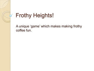 Frothy heights | PPTX