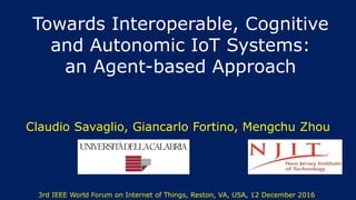 Towards Interoperable, Cognitive and Autonomic IoT Systems: an Agent-based Approach. Claudio ...