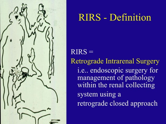 Retrograde Intrarenal Ureteroscopic Surgery (RIRS) | PPT