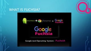 Fuchsia operating system by google presentation | PPTX