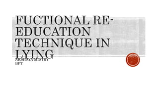 FUCTIONAL RE-EDUCATION TECHNIQUE IN LYING.pptx