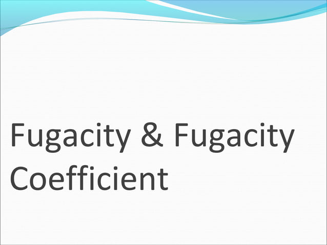 Fugacity & fugacity coefficient | PPT | Chemistry | Science