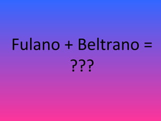 Fulano + beltrano | PPT