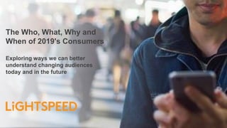 The Who, What, Why and When of 2019’s Consumers | PDF