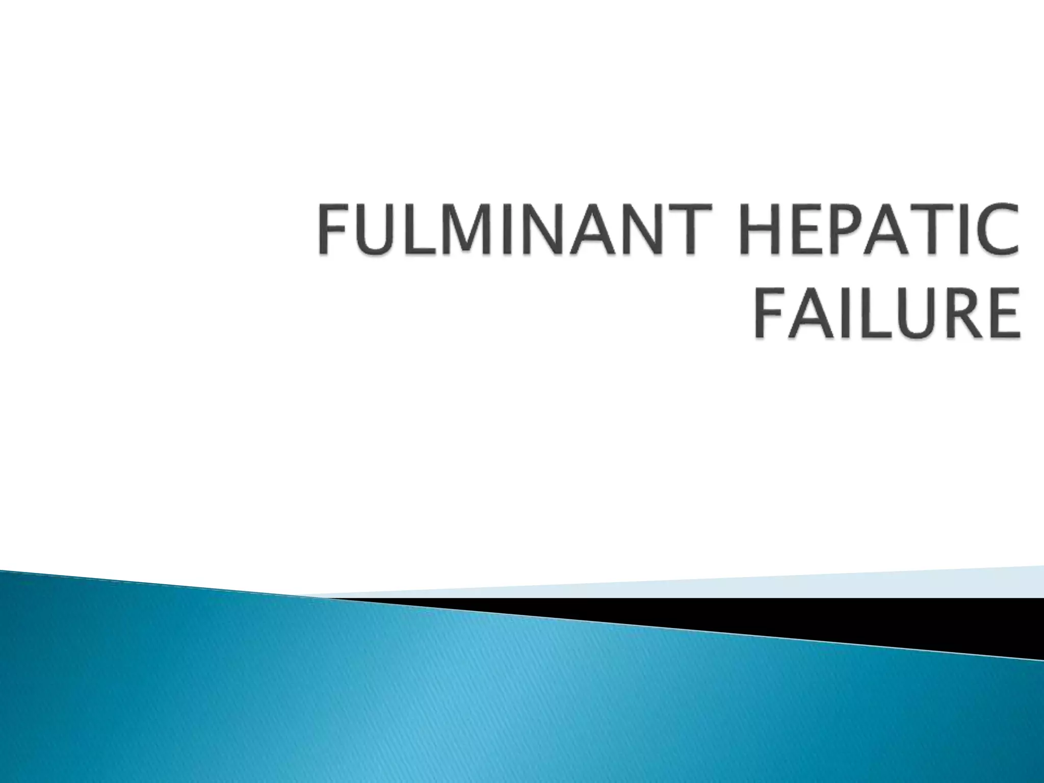 Fulminant hepatic failure | PPTX