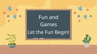 Fun and Games Let the Fun Begin! ingless | PPTX