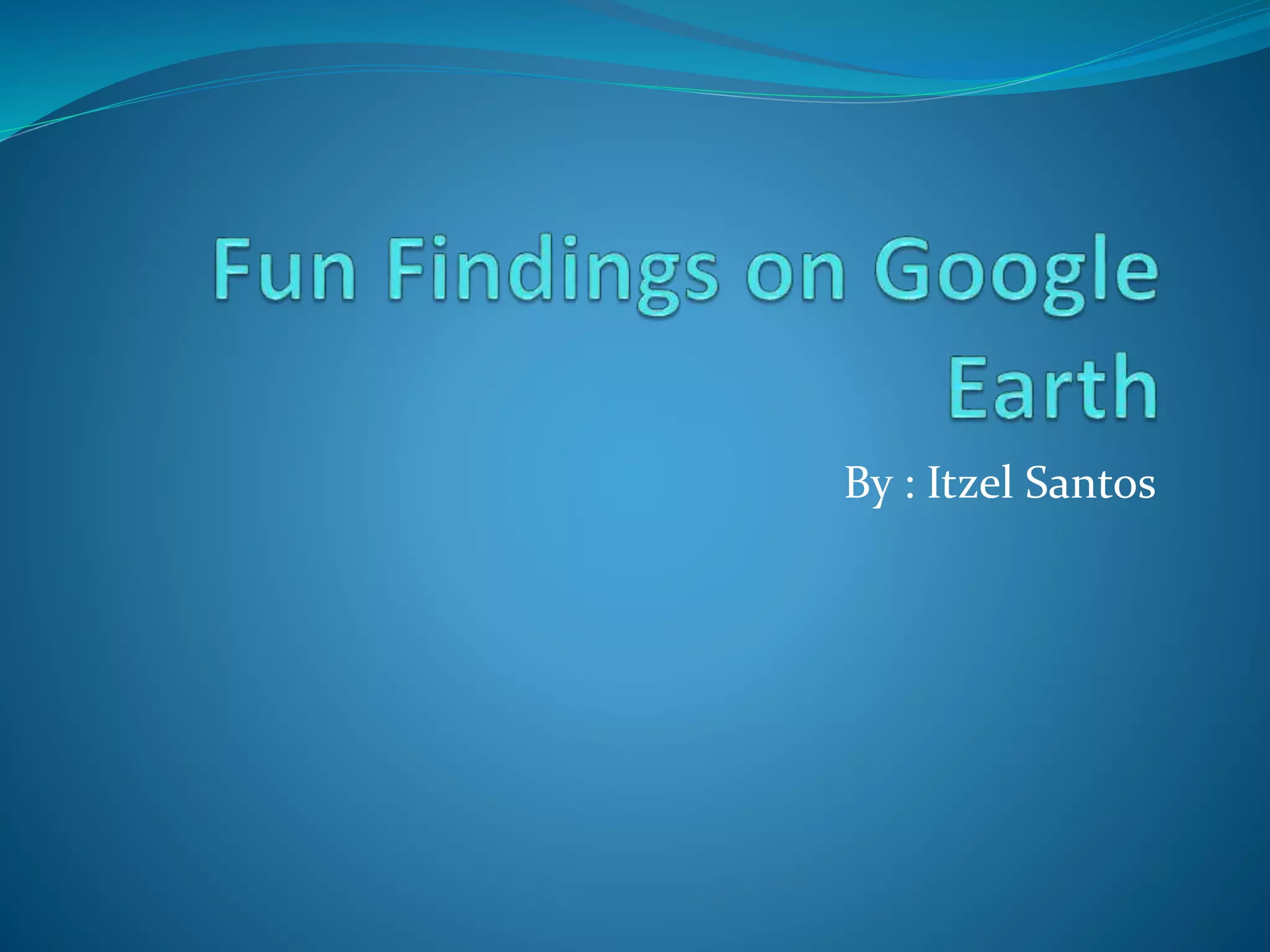Fun findings on Google Earth | PPTX