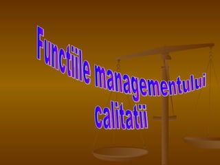 Functiilemanagementuluicalitatii m2 13 | PPT