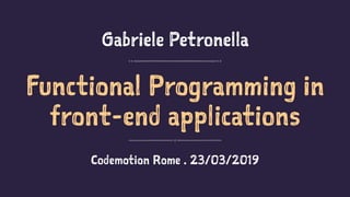 Gabriele Petronella - FP for front-end development: should you care? - Codemotion Rome 2019 | PPT