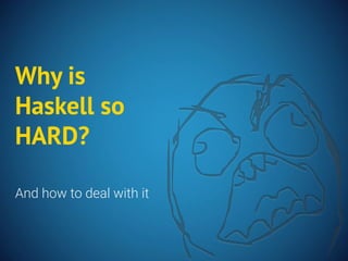 Why is Haskell so hard! (And how to deal with it?) | PPT