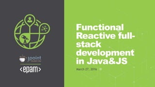 Functional reactive full stack development in java/js (JPoint ed.) | PPT