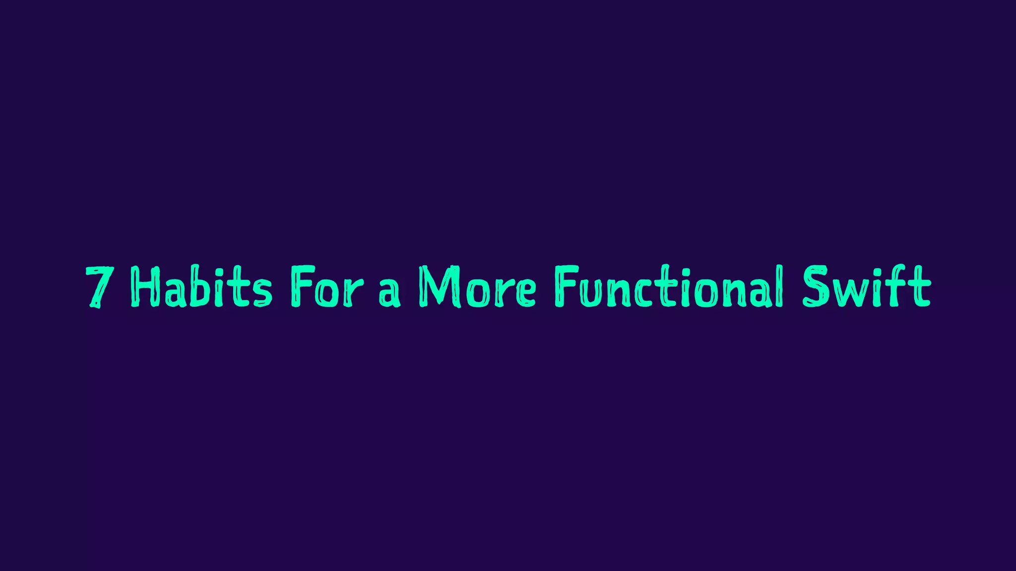 7 Habits For a More Functional Swift | PPT