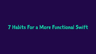 7 Habits For a More Functional Swift | PPT